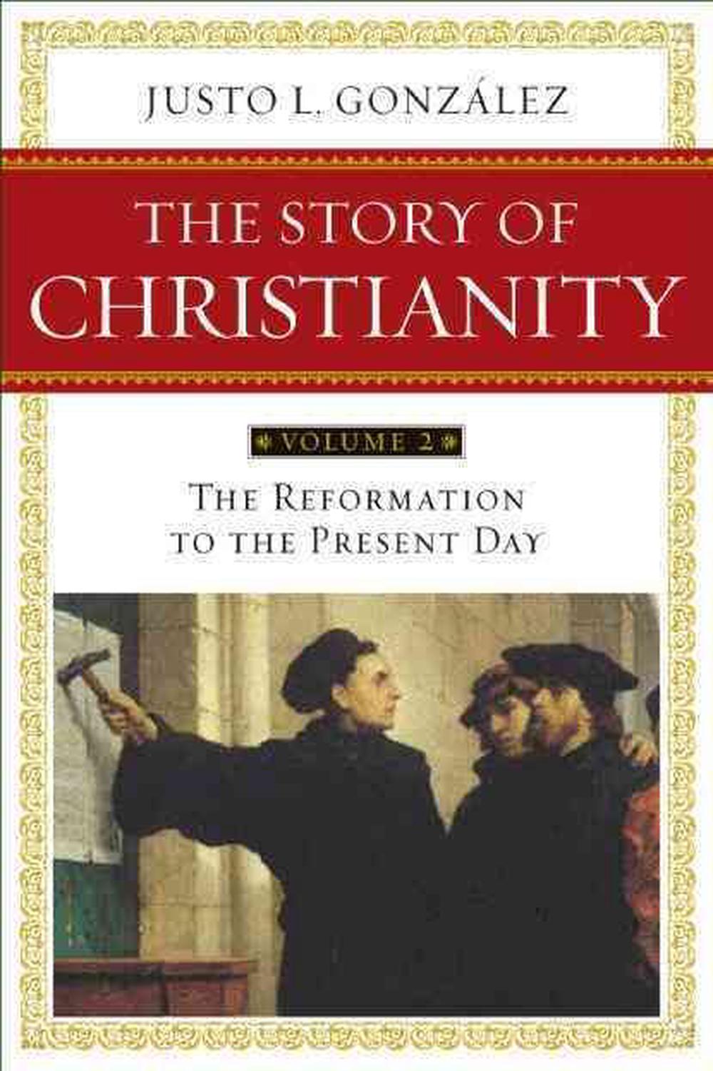 The Story of Christianity, Volume 2: The Reformation to the Present Day ...