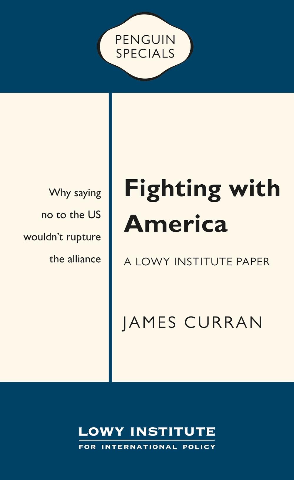 Fighting with America: A Lowy Institute Paper: Penguin Special by James ... Fighting with America: A Lowy Institute Paper: Penguin Special by James ...