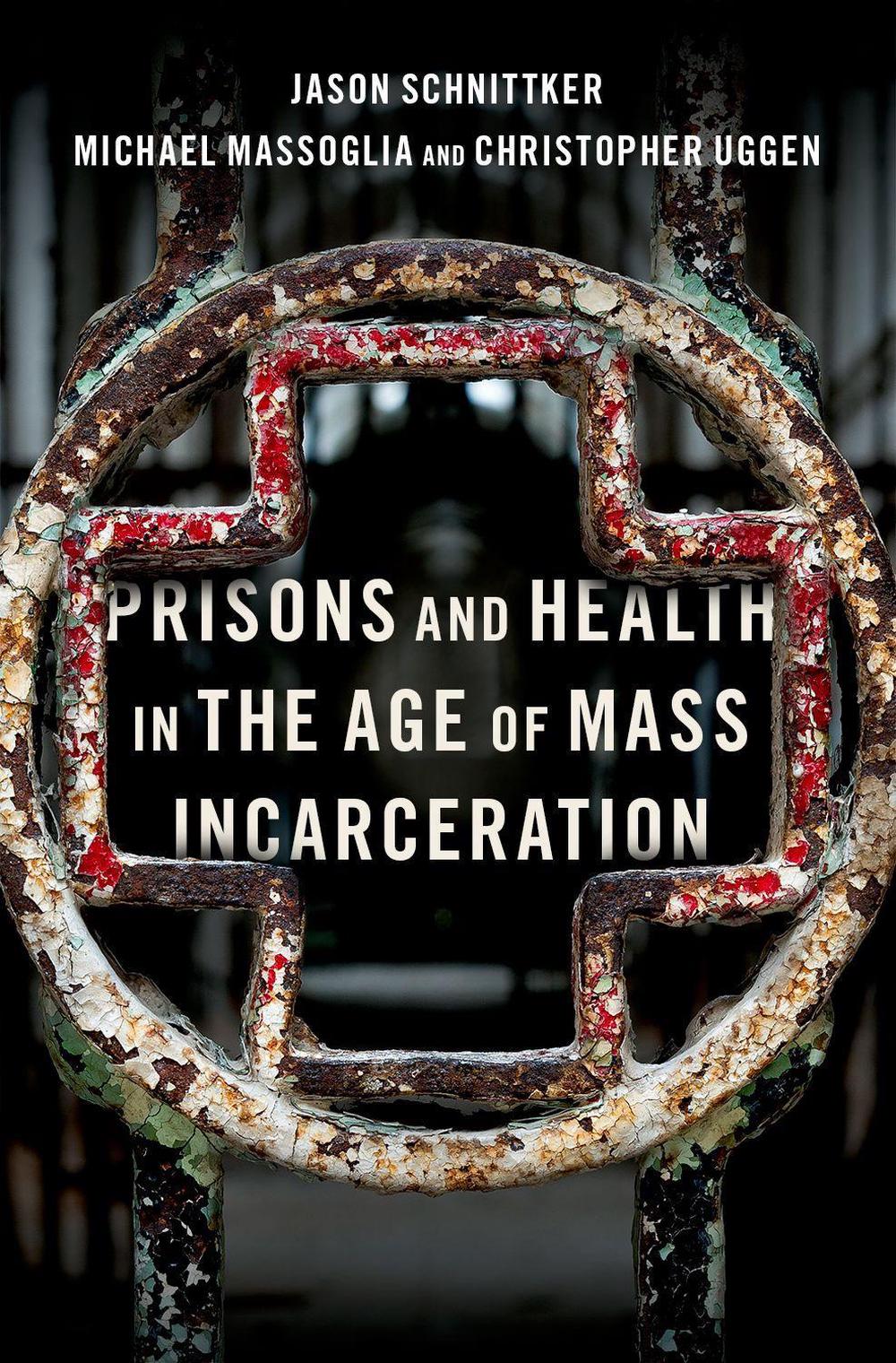 Prisons and Health in the Age of Mass Incarceration by Jason Schnittker ...