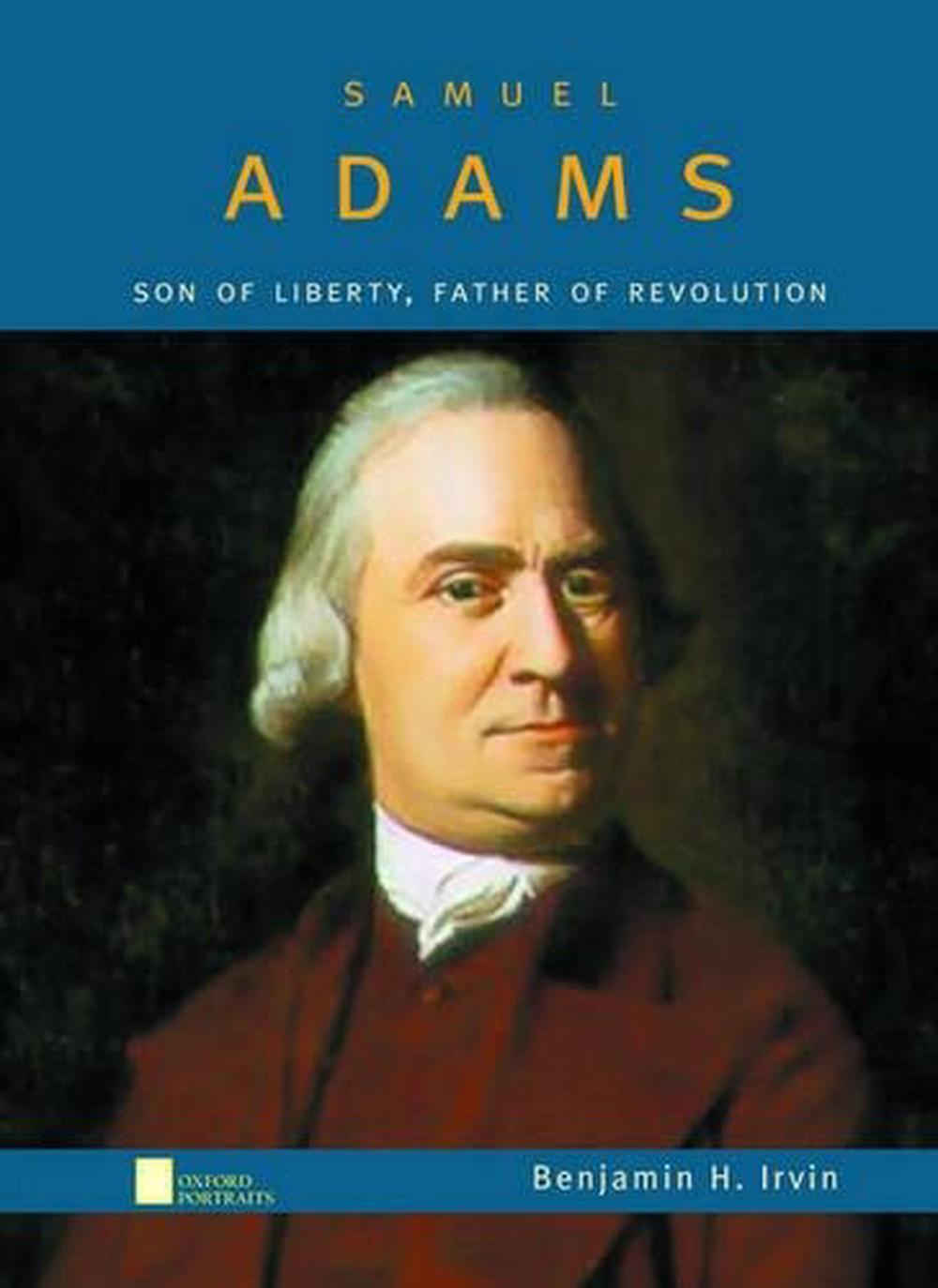 Samuel Adams: Son of Liberty, Father of Revolution by Benjamin Irvin ...