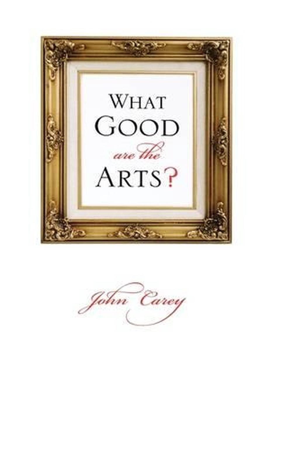 What Good Are the Arts? by John Carey, Hardcover, 9780195305548 | Buy ...