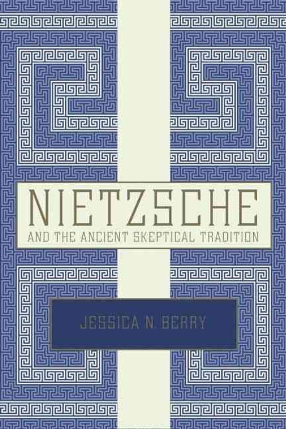 Nietzsche and the Ancient Skeptical Tradition by Jessica N. Berry ...