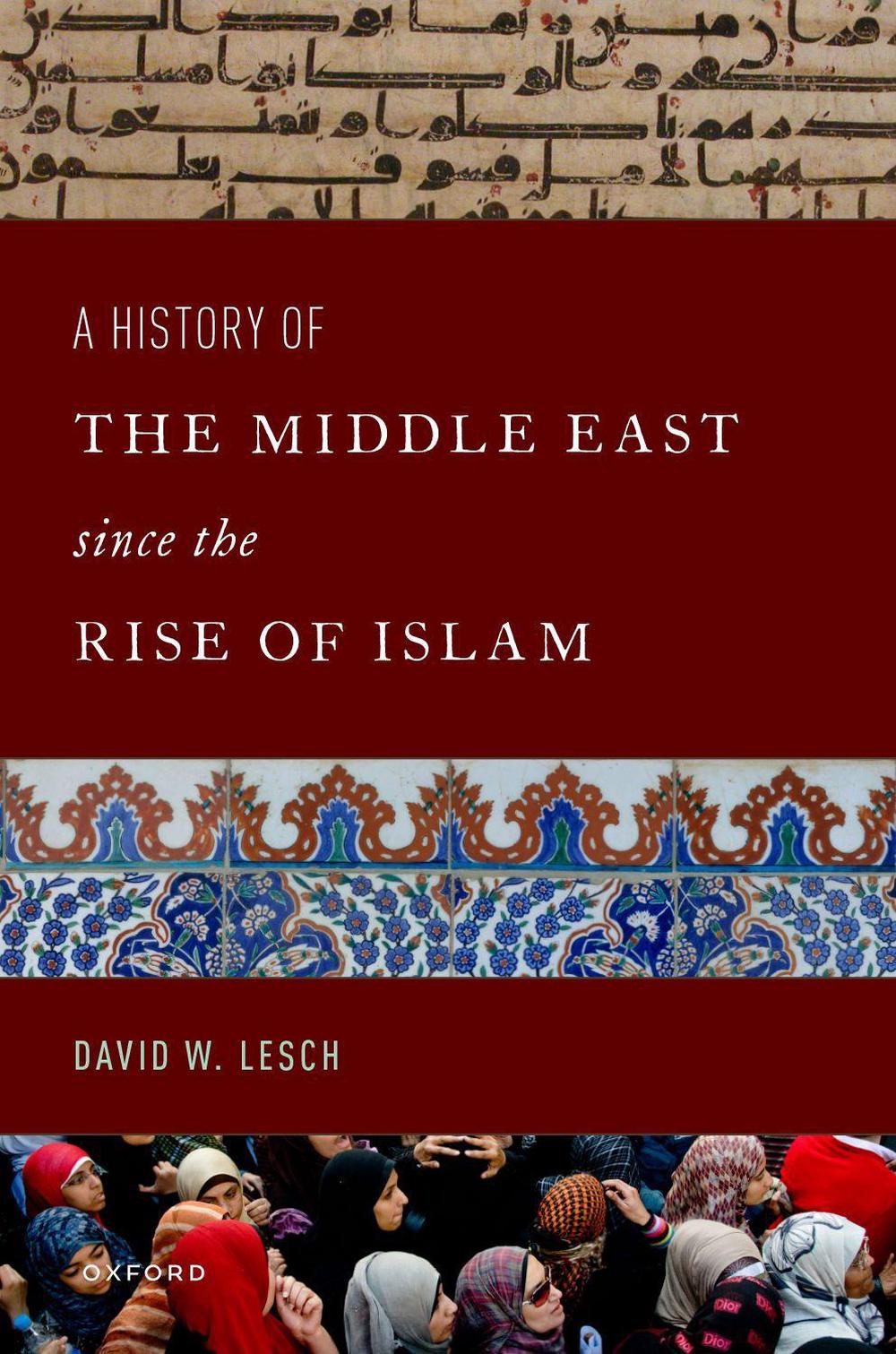 A History of the Middle East Since the Rise of Islam by David W. Lesch ...