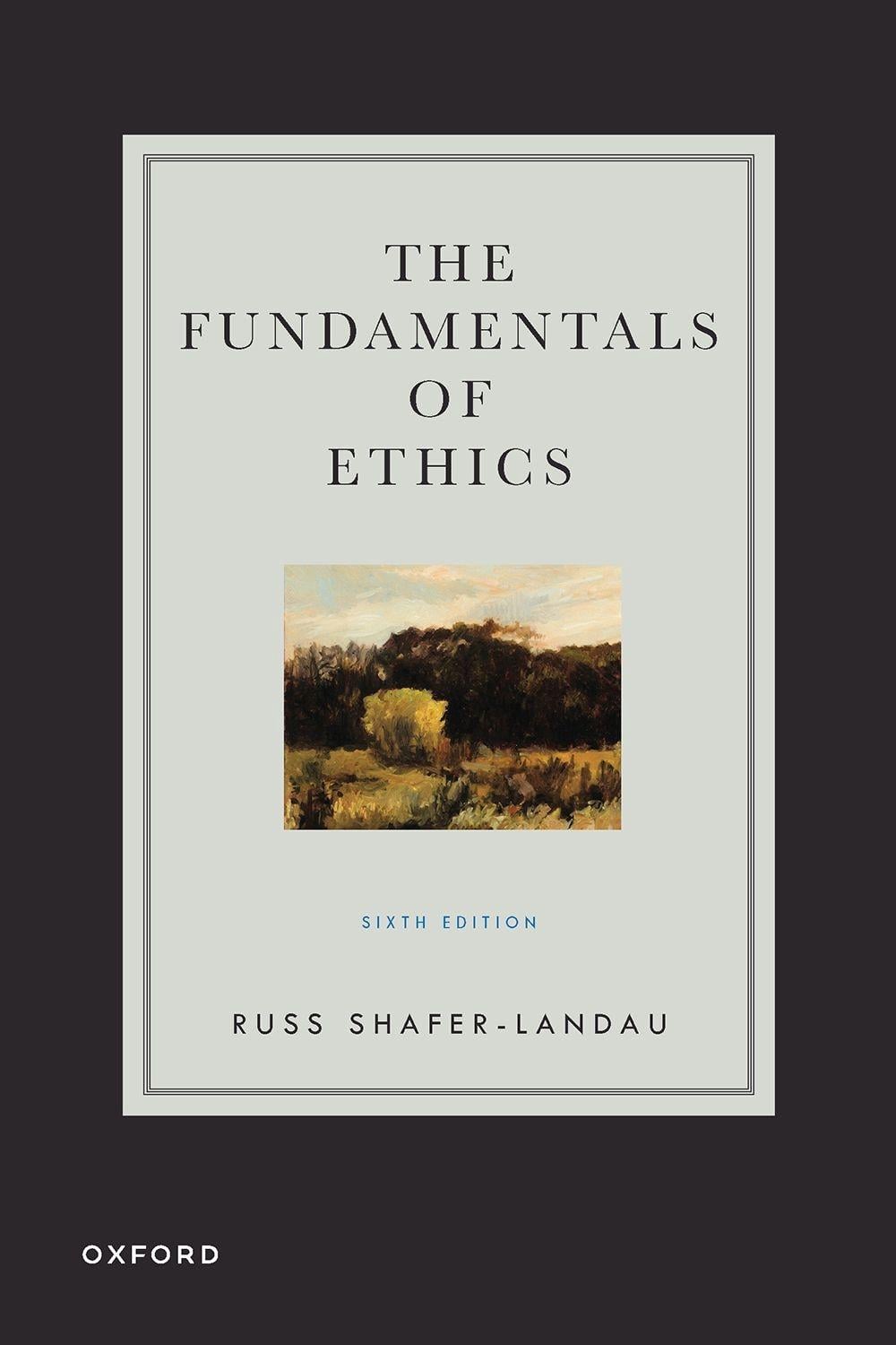 The Fundamentals of Ethics, 6th Edition by Russ Shafer-Landau ...