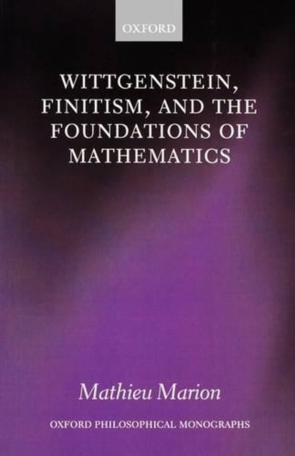 Wittgenstein, Finitism, and the Foundations of Mathematics by Mathieu ...
