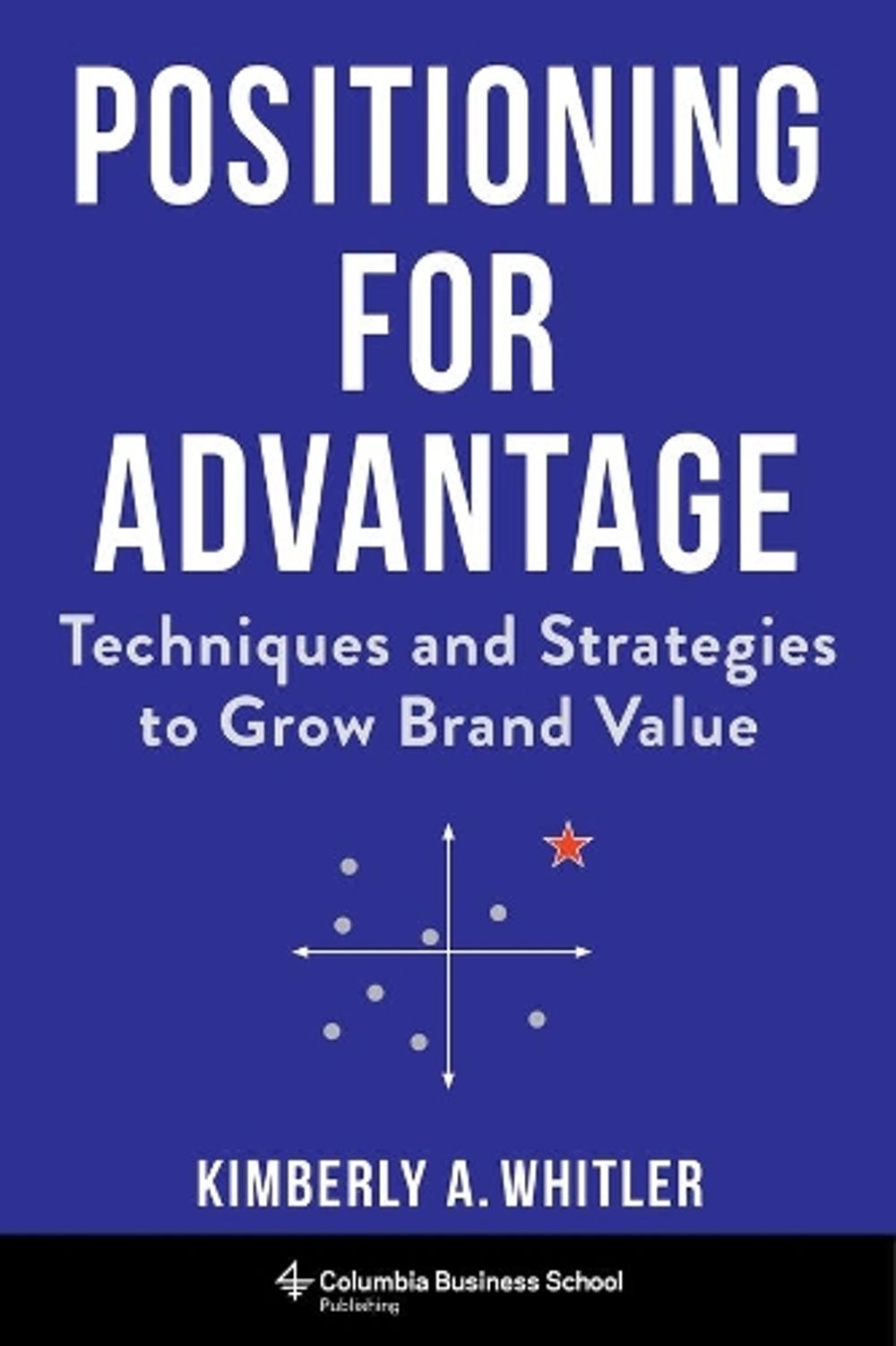 Positioning for Advantage by Professor Kimberly A. Whitler, Hardcover ...