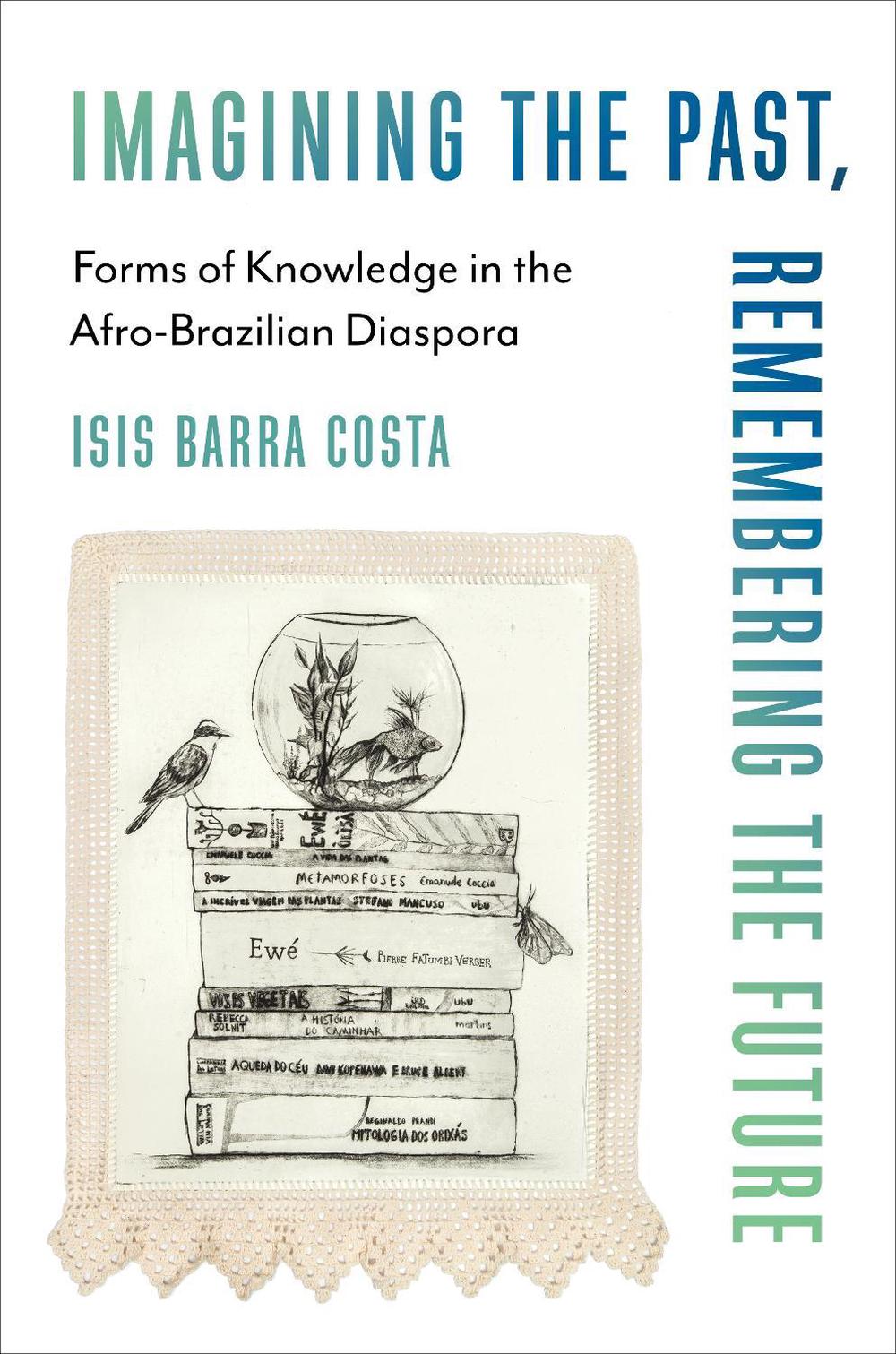 Imagining the Past, Remembering the Future by Isis Barra Costa ...