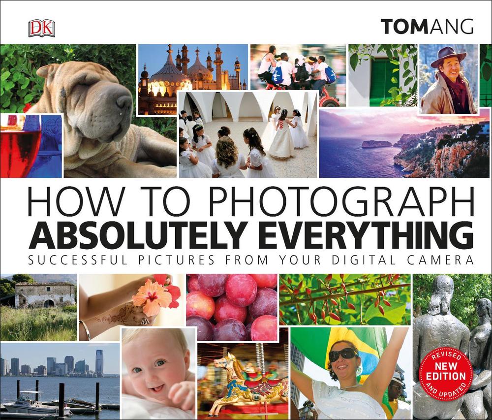 How to Photograph Absolutely Everything by Tom Ang, Hardcover ...