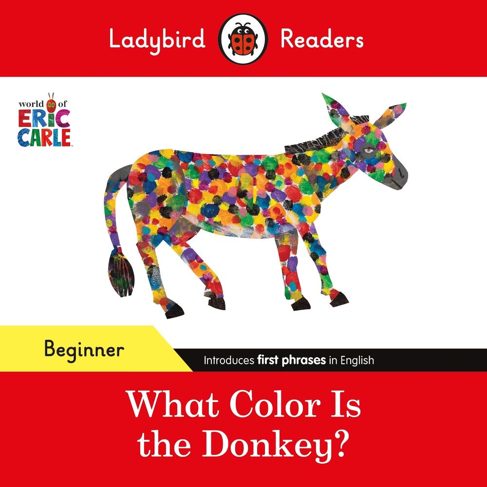 Ladybird Readers Beginner Level - Eric Carle - What Color Is The Donkey ...