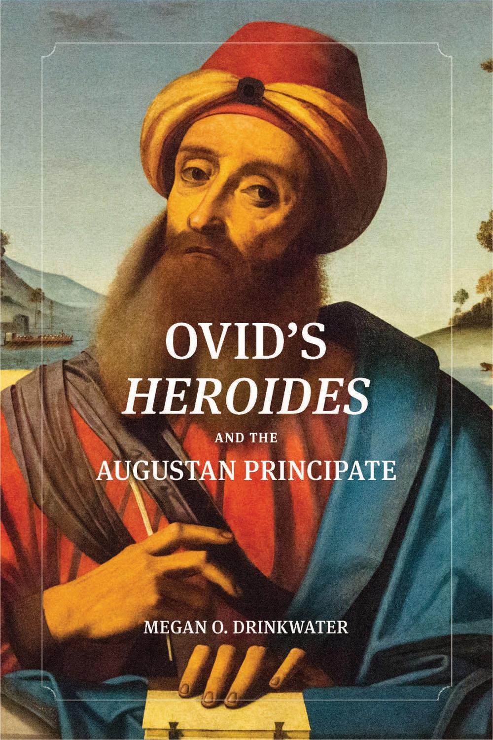 Ovid's "Heroides" and the Augustan Principate by Megan O. Drinkwater ...