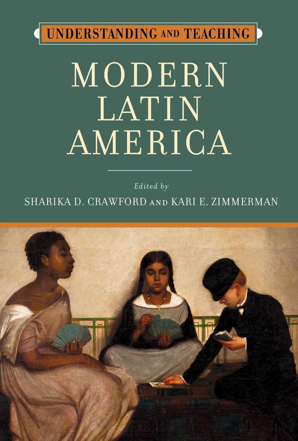 Understanding and Teaching Modern Latin America by Sharika D. Crawford ...