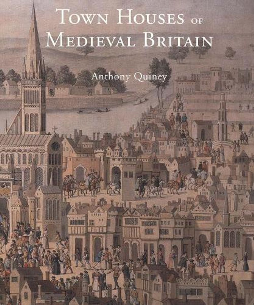 Town Houses of Medieval Britain by Anthony Quiney, Hardcover ...