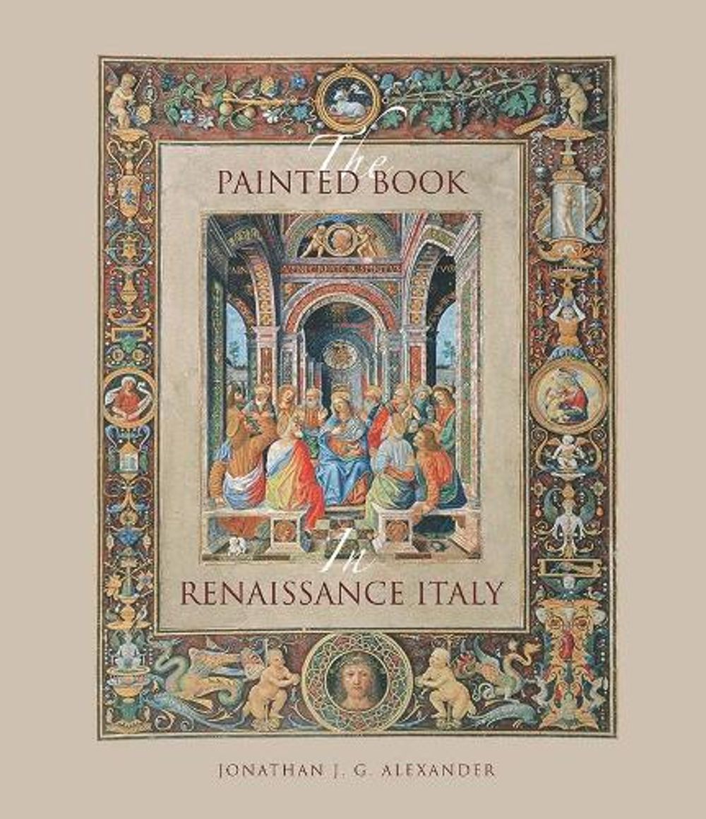 The Painted Book in Renaissance Italy by Jonathan J.G. Alexander ...