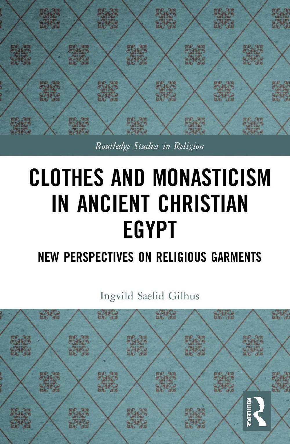 Clothes and Monasticism in Ancient Christian Egypt by Ingvild Sælid ... Clothes and Monasticism in Ancient Christian Egypt by Ingvild Sælid ...