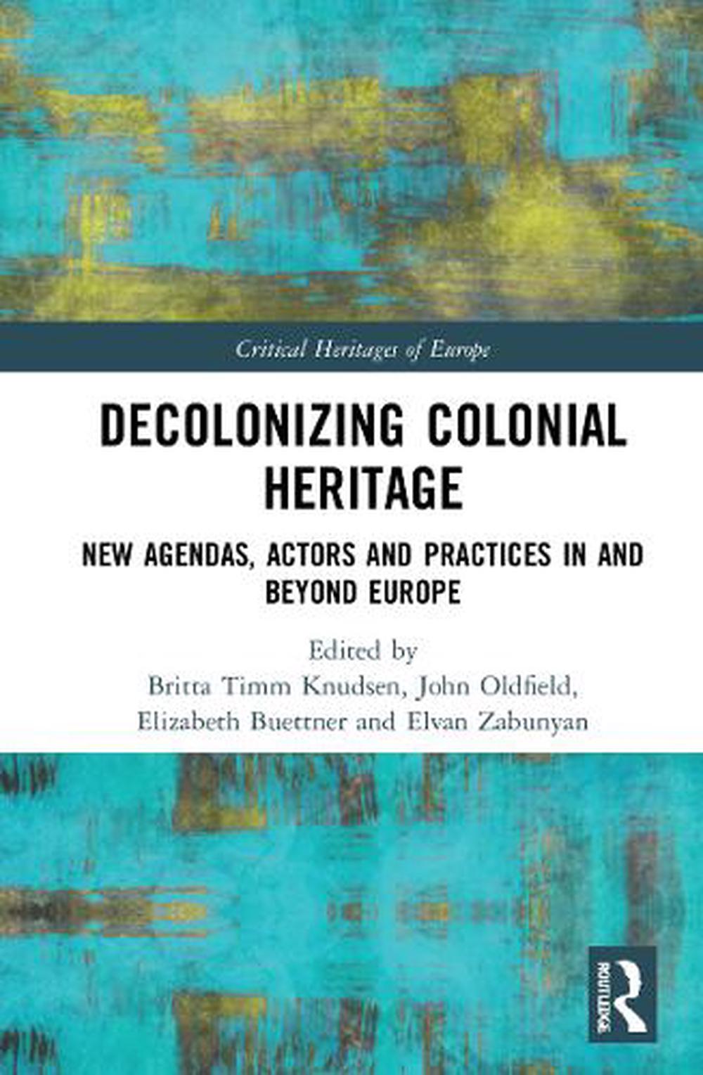 Decolonizing Colonial Heritage by Britta Timm Knudsen, Paperback ...