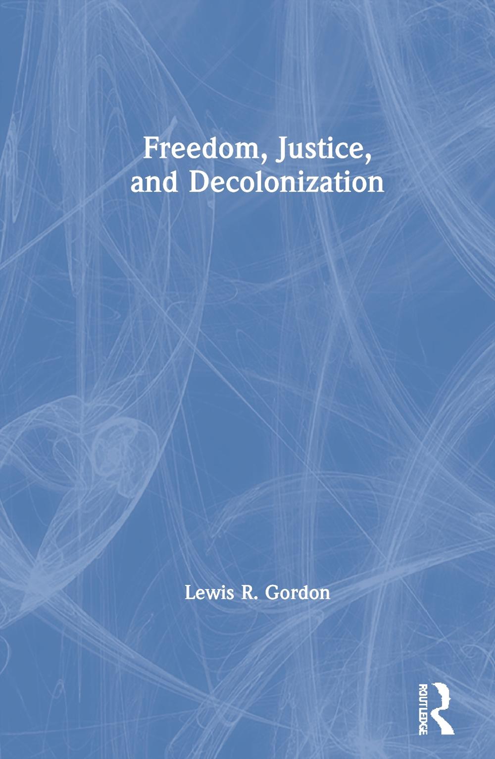 Freedom, Justice, and Decolonization by Lewis Gordon, Hardcover ...