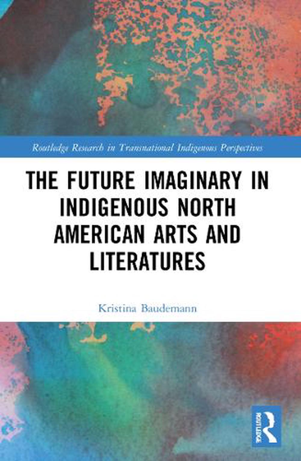 The Future Imaginary in Indigenous North American Arts and Literatures ...