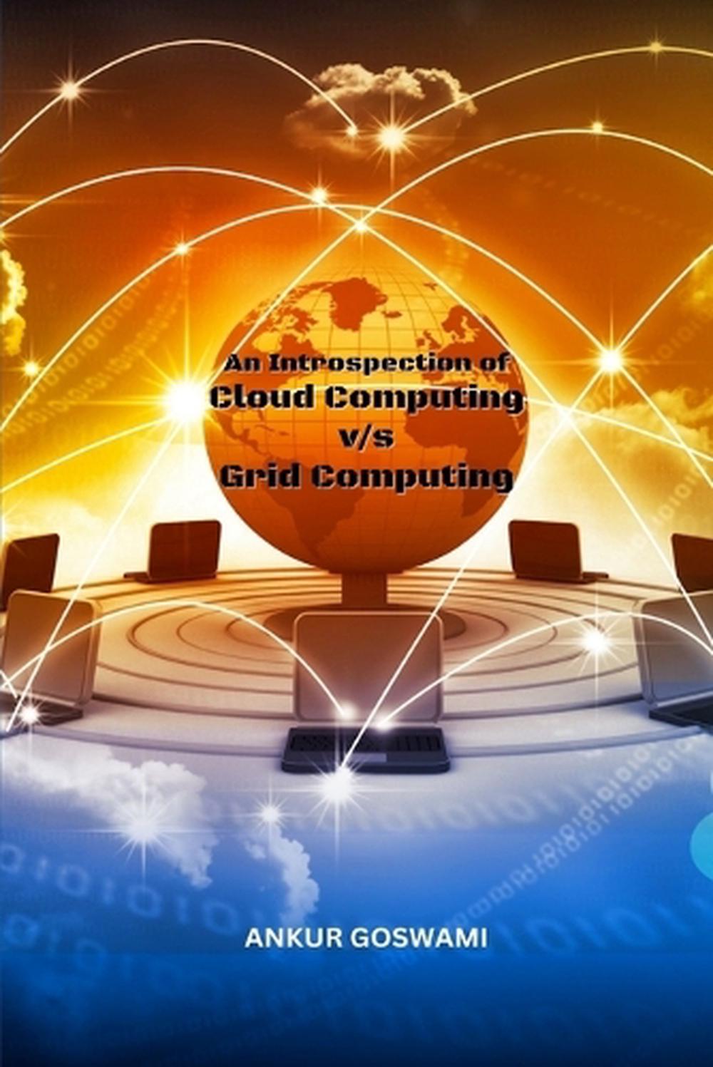 An Introspection of Cloud Computing vs Grid Computing by Ankur Goswami ...