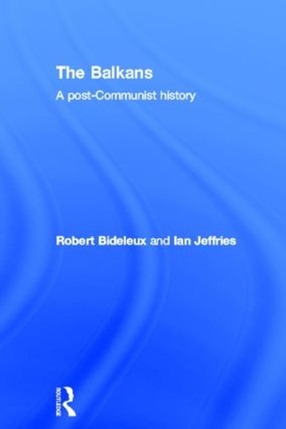 The Balkans: A Post-Communist History by Robert Bideleux, Hardcover ...