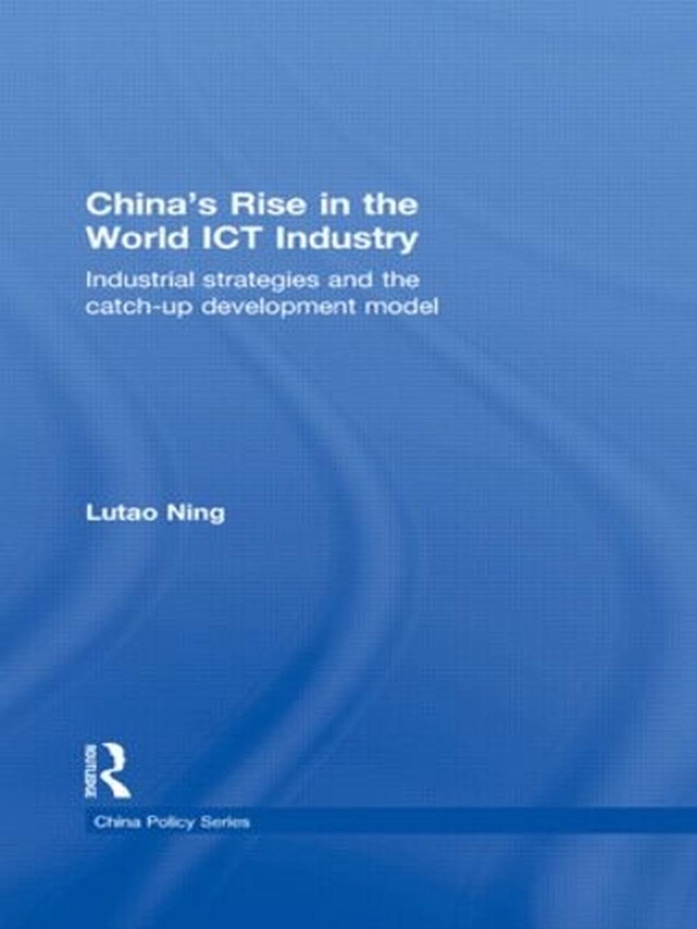 China's Rise in the World Ict Industry: Industrial Strategies and the ...