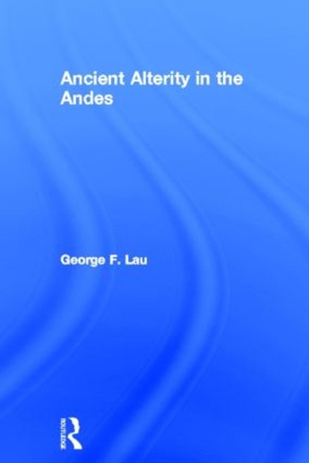 Ancient Alterity in the Andes by George F. Lau, Hardcover ...