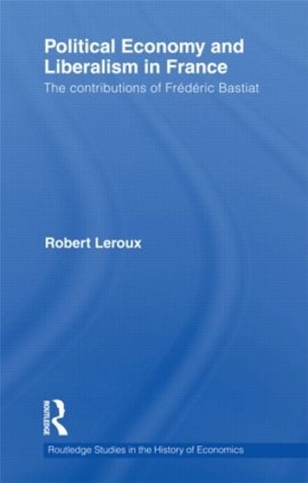 Political Economy and Liberalism in France by Robert Leroux, Hardcover ...