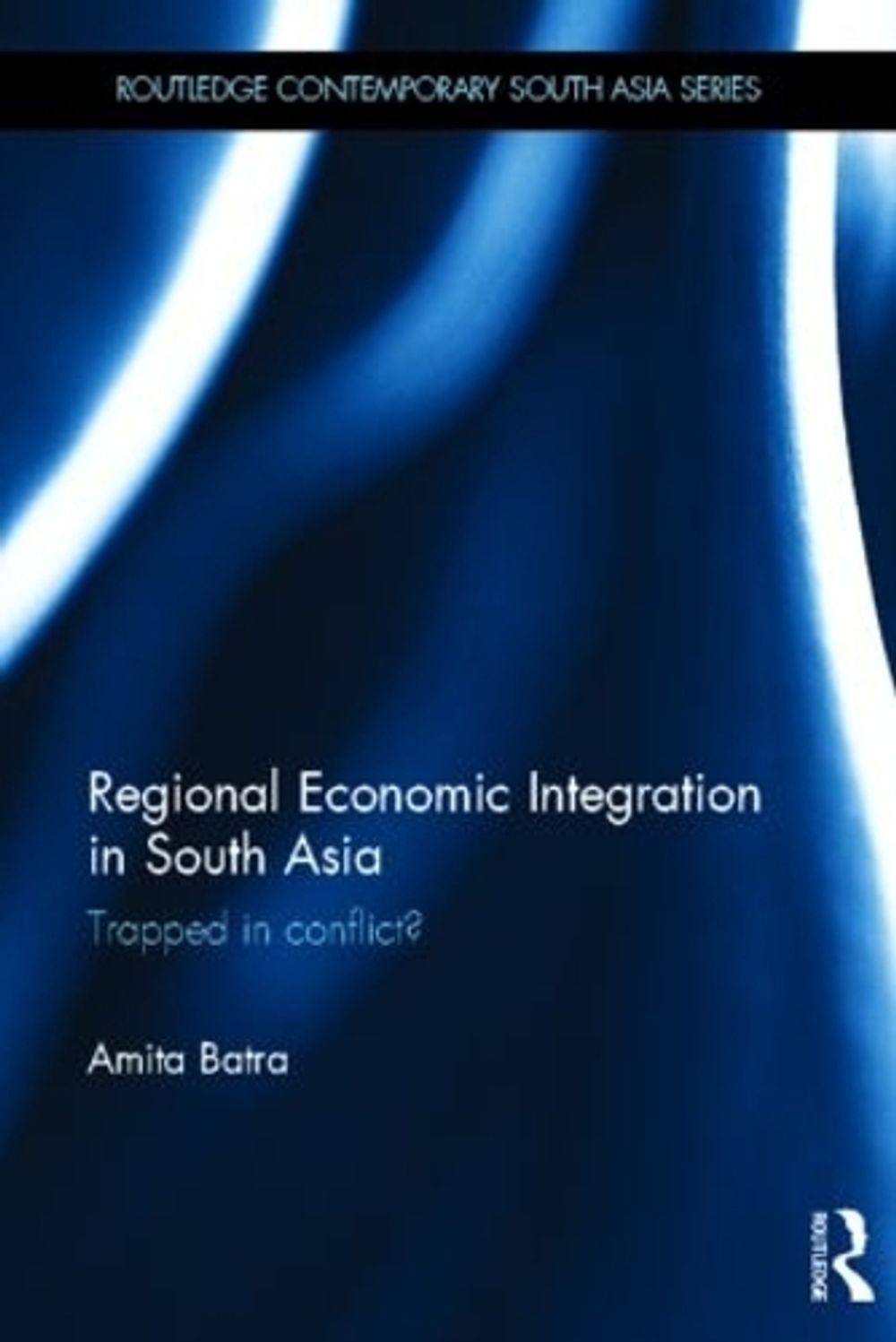 Regional Economic Integration in South Asia: Trapped in Conflict? by ...