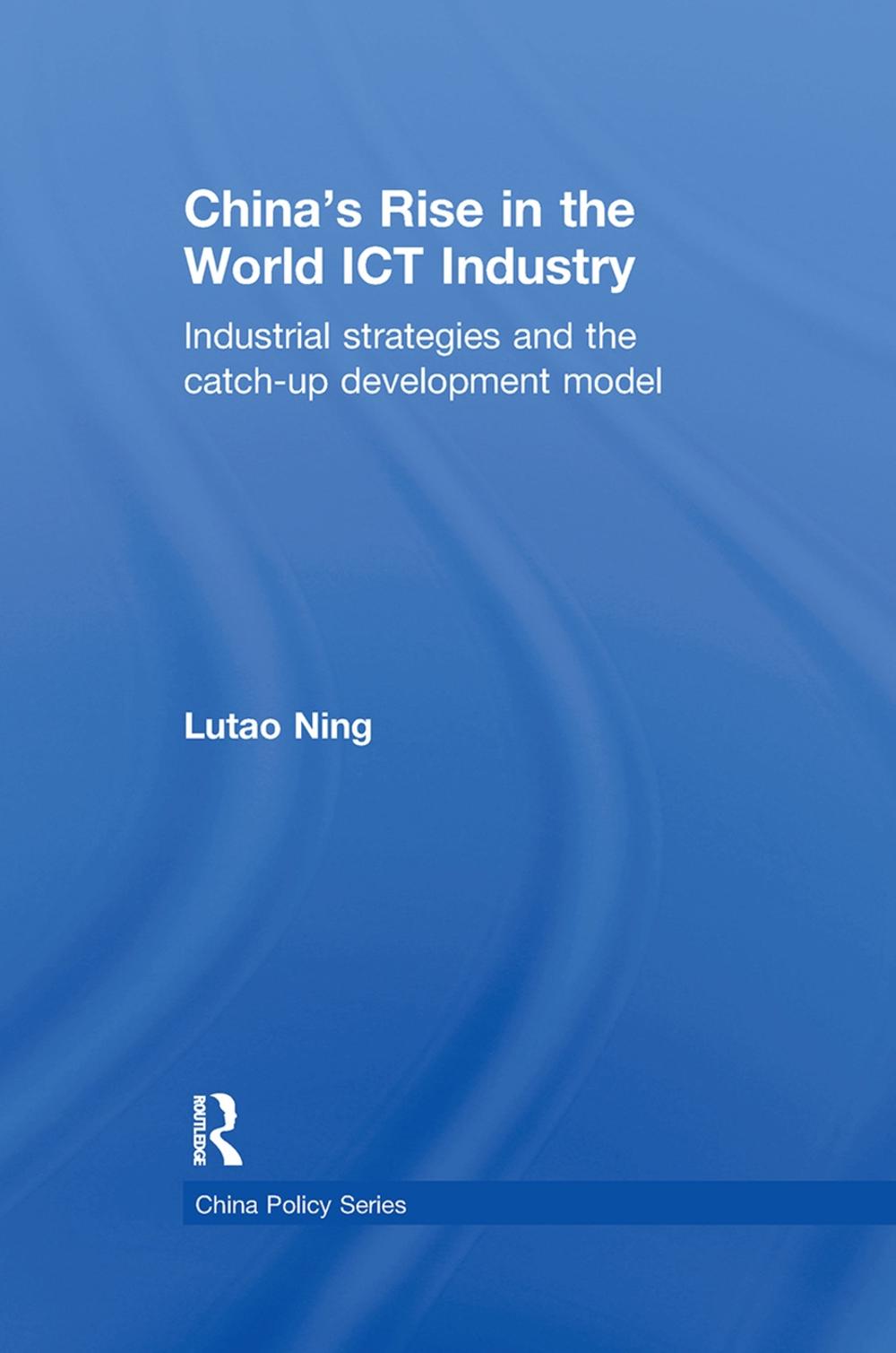 China's Rise in the World Ict Industry: Industrial Strategies and the ...