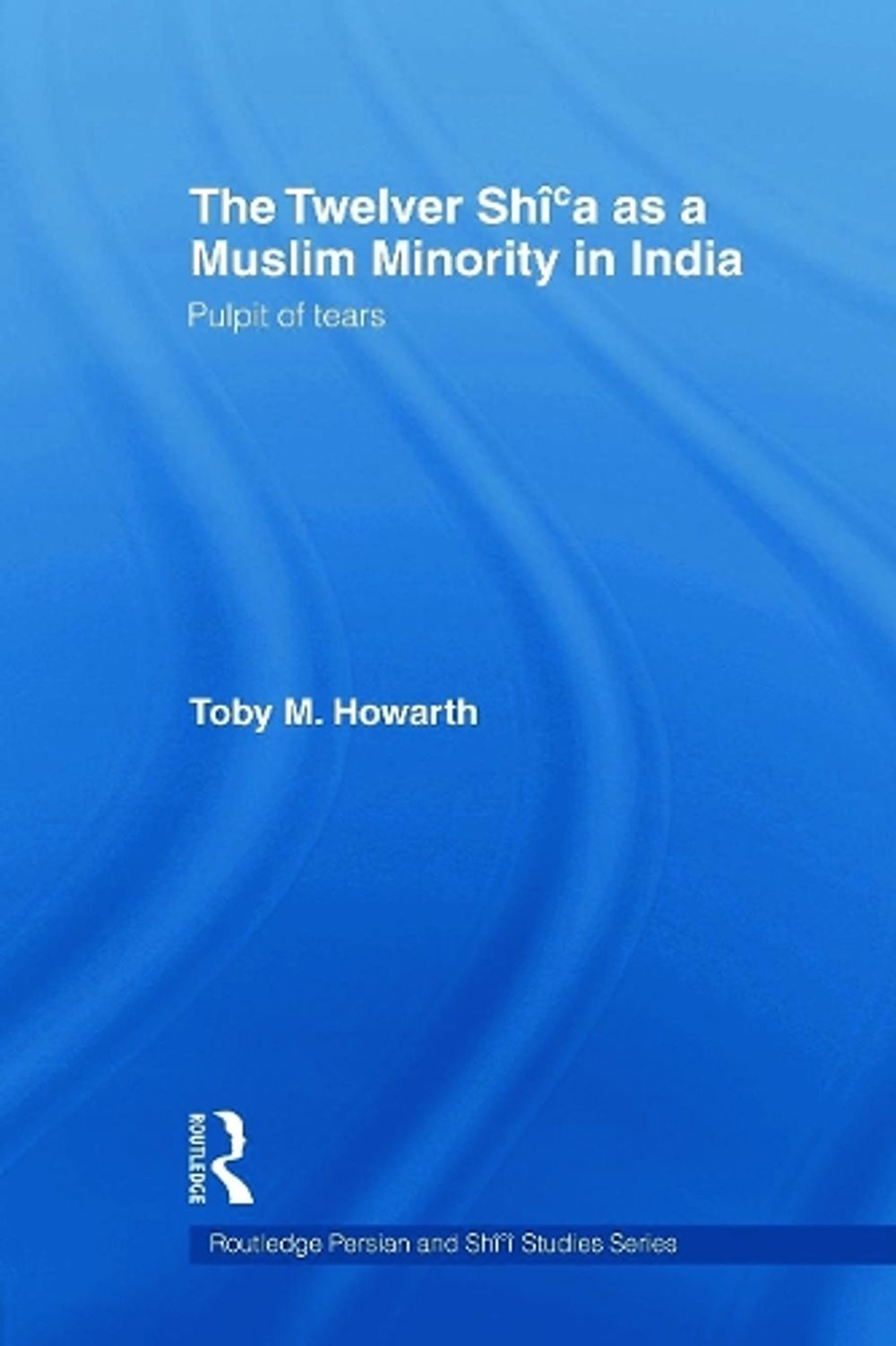 The Twelver Shi'a as a Muslim Minority in India: Pulpit of Tears by ...