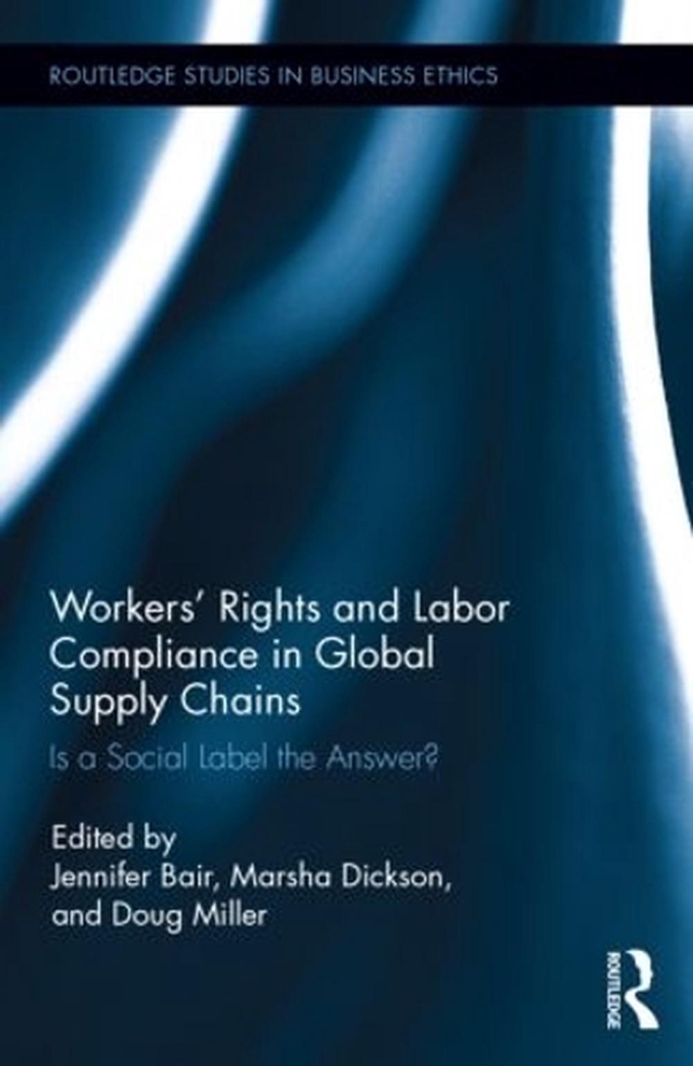 Workers' Rights and Labor Compliance in Global Supply Chains: Is a ...