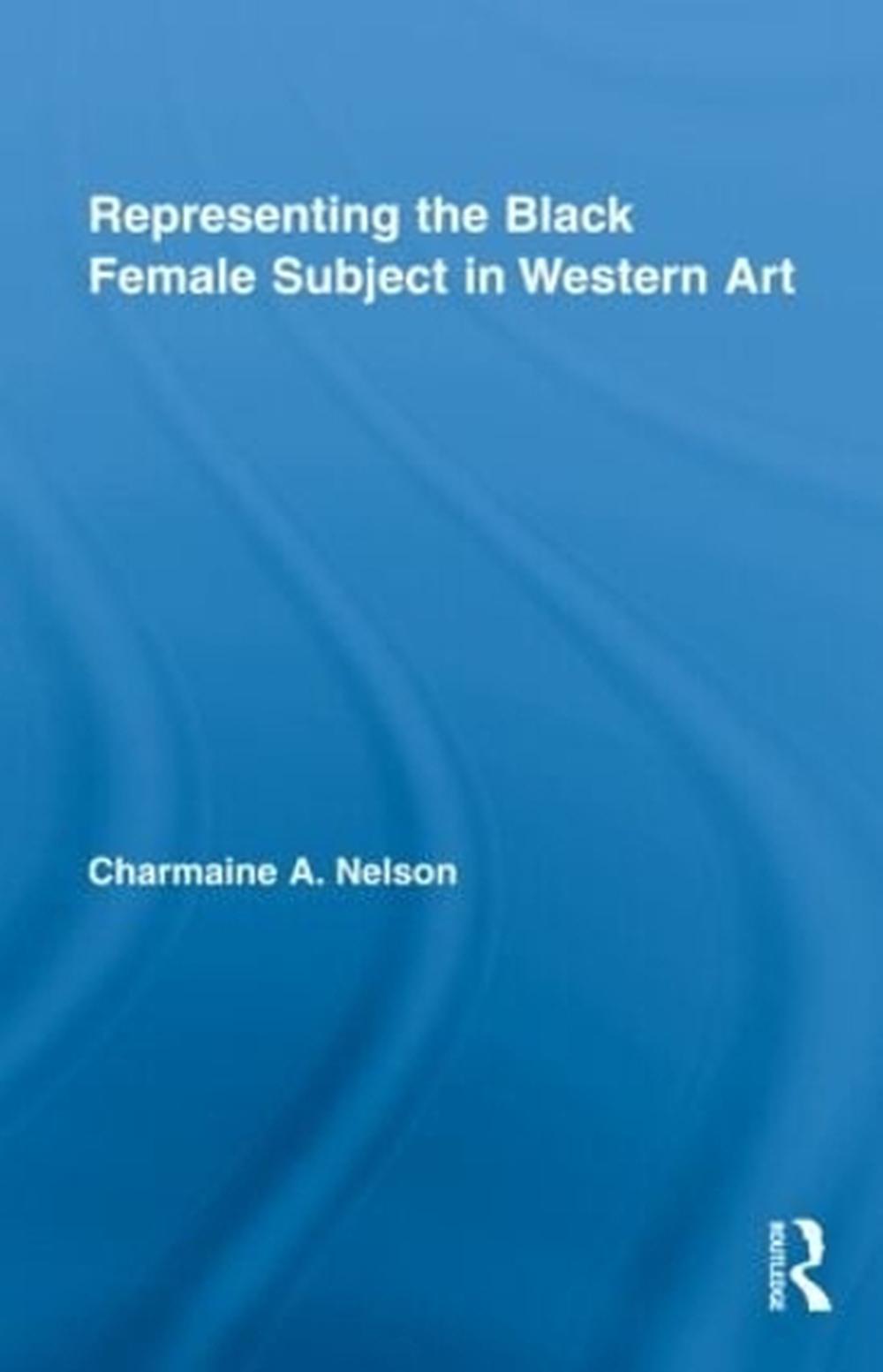 Representing the Black Female Subject in Western Art by Charmaine A ...