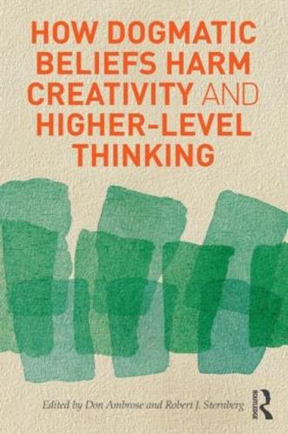How Dogmatic Beliefs Harm Creativity and Higher-Level Thinking by Don ...