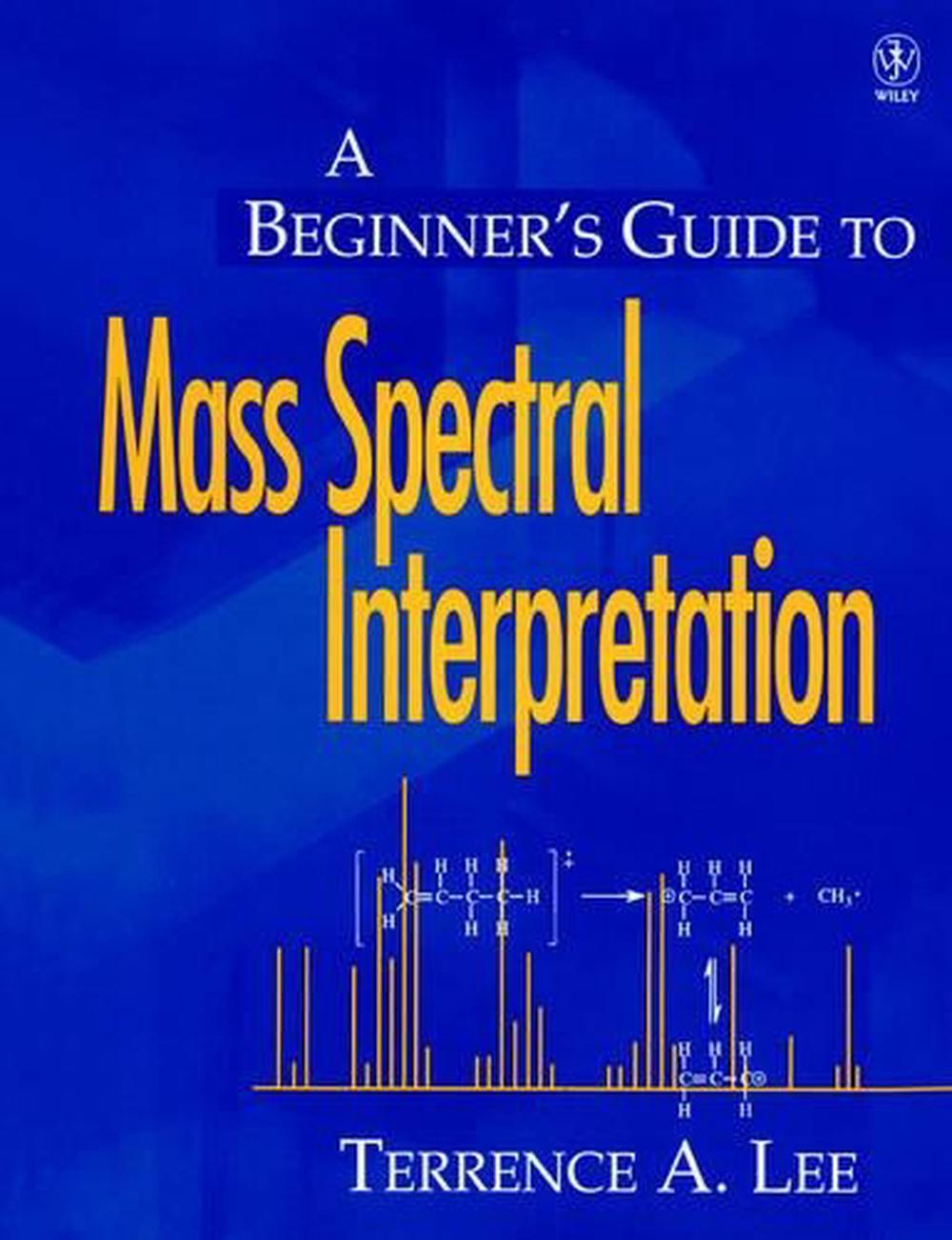A Beginner's Guide to Mass Spectral Interpretation by Terrence A. Lee ...