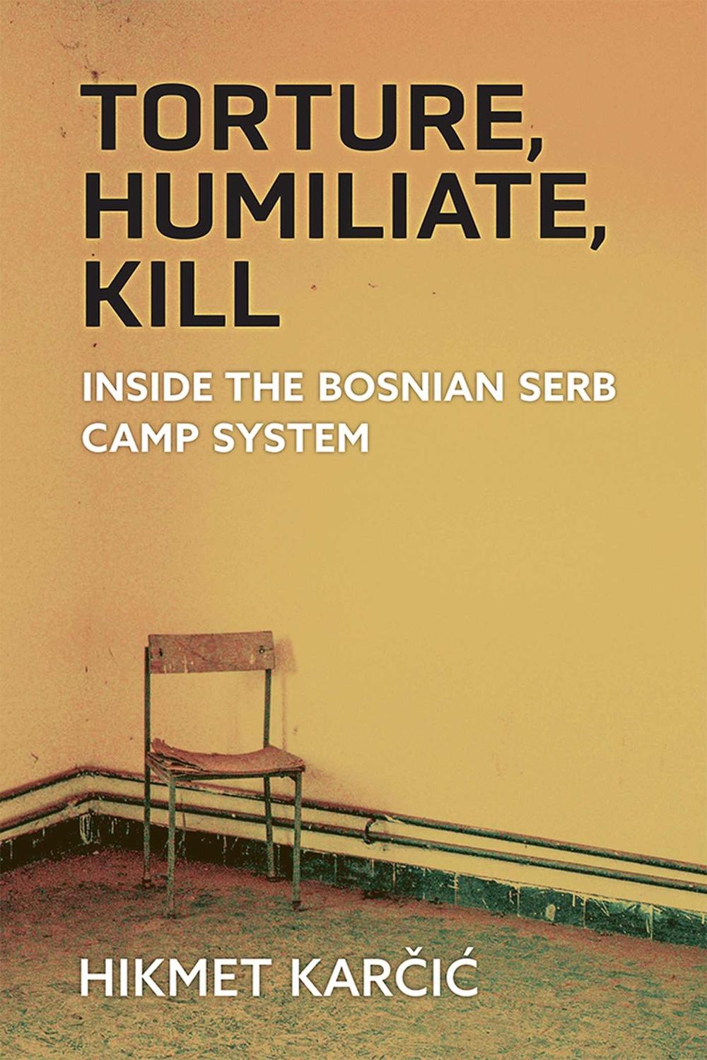 Torture, Humiliate, Kill by Hikmet Karcic, Paperback, 9780472039043 ... Torture, Humiliate, Kill by Hikmet Karcic, Paperback, 9780472039043 ...
