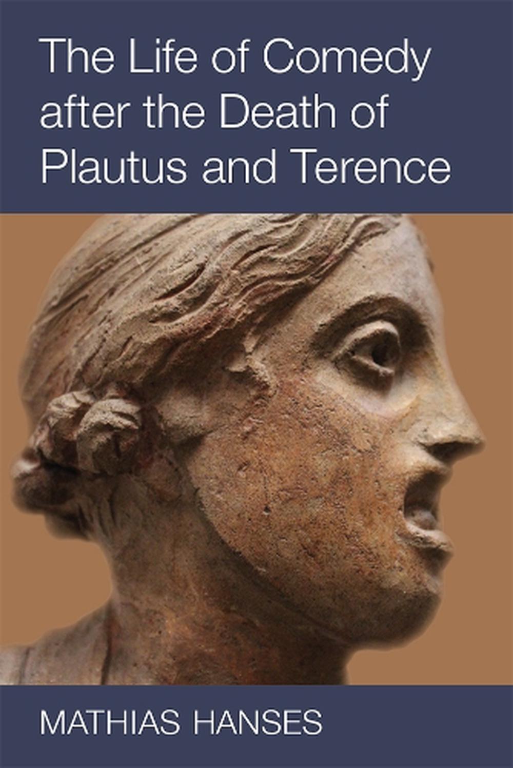 The Life of Comedy after the Death of Plautus and Terence by Mathias ...