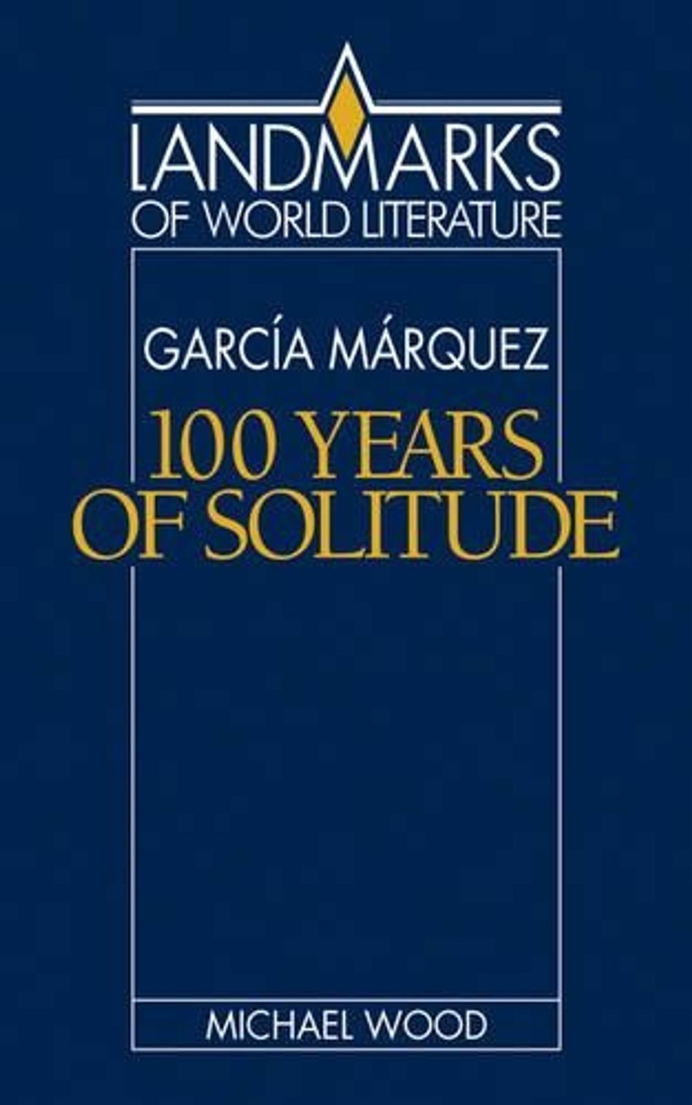 Gabriel García Márquez: One Hundred Years of Solitude by Michael Wood ...