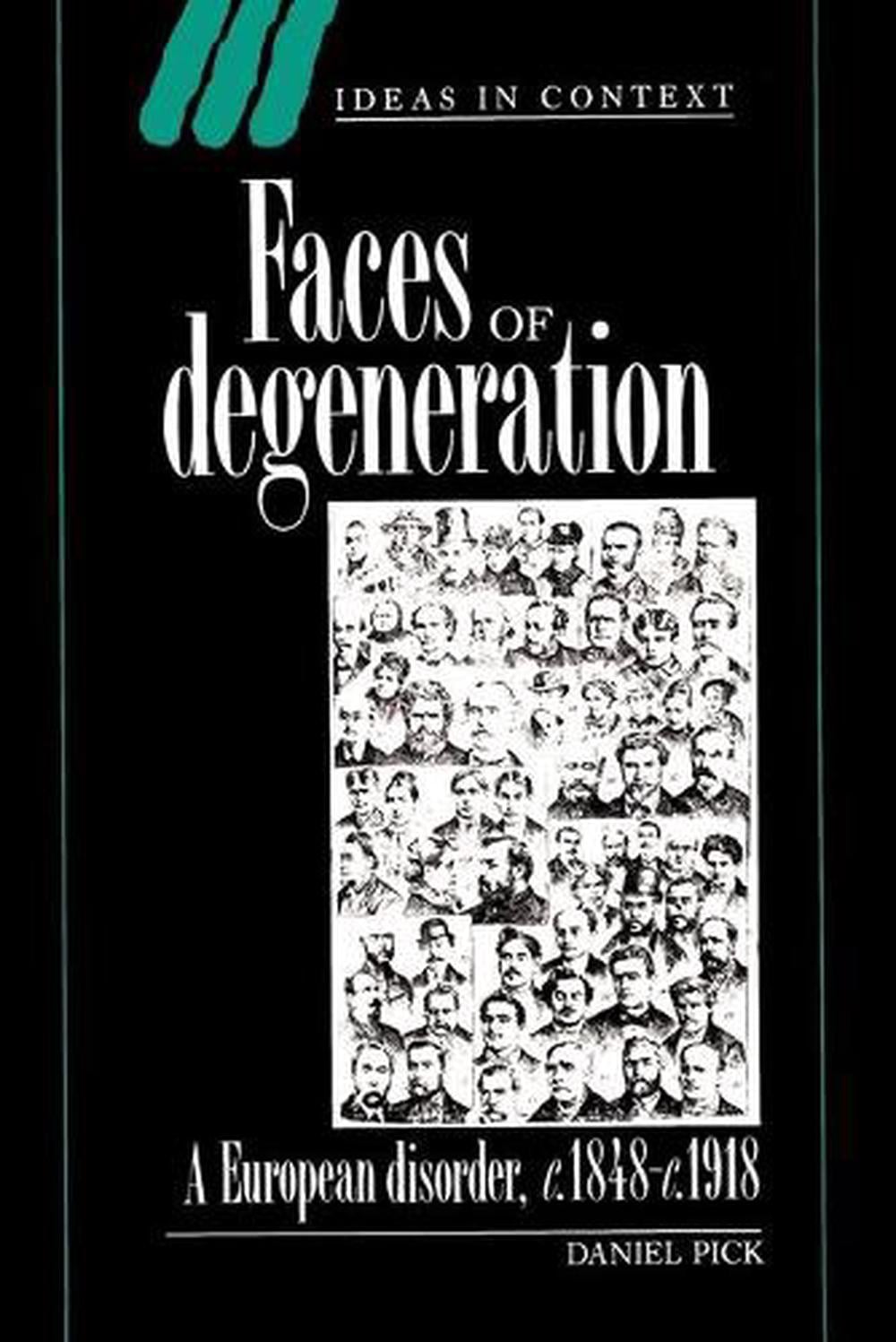 Faces of Degeneration: A European Disorder, 1848-1918 by Daniel Pick ...