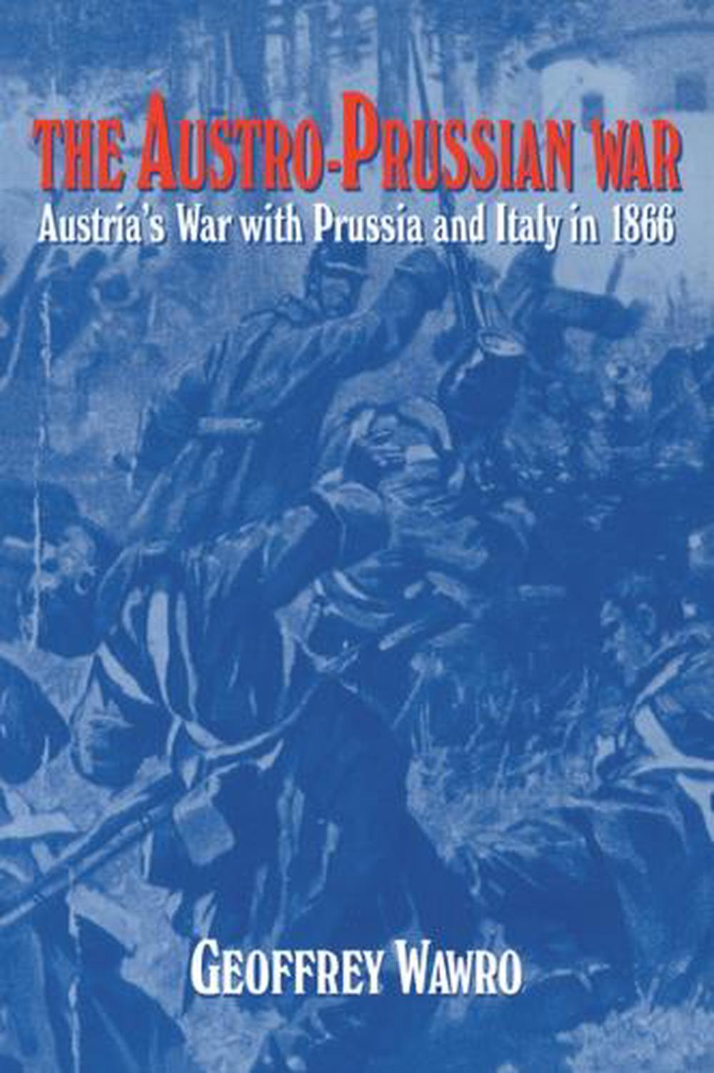 The Austro-Prussian War: Austria's War with Prussia and Italy in 1866 ...