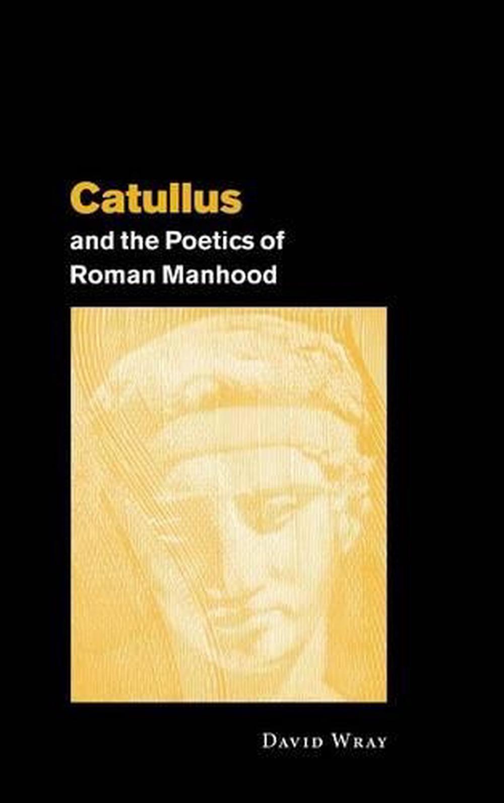 Catullus and the Poetics of Roman Manhood by David Wray, Hardcover ...