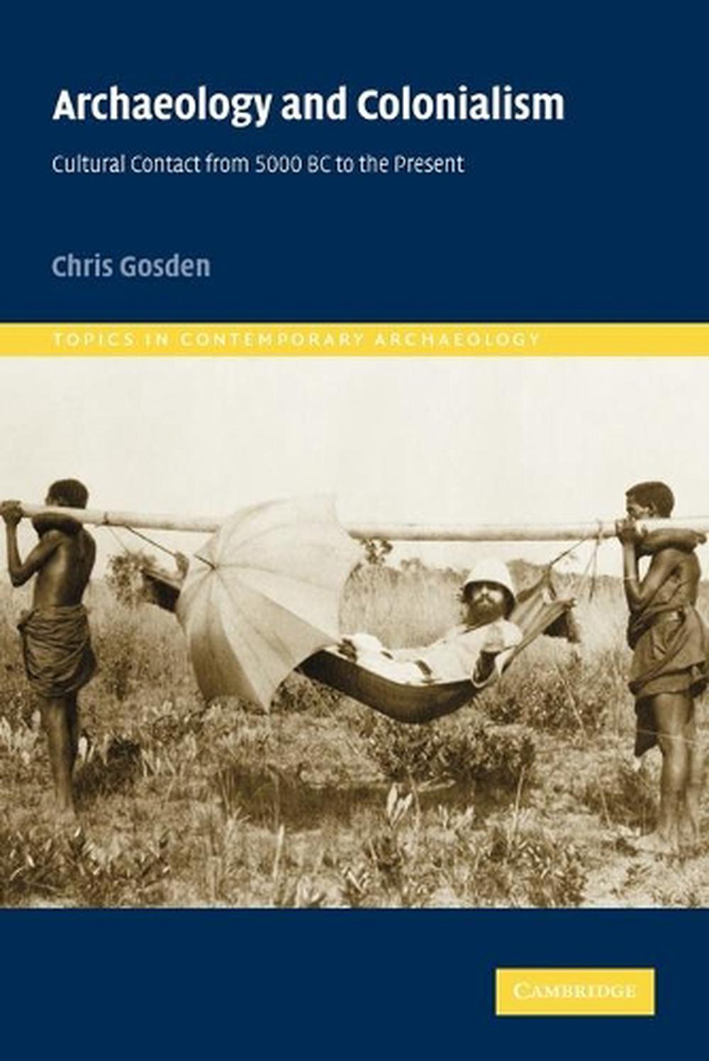 Archaeology and Colonialism: Cultural Contact from 5000 BC to the ...