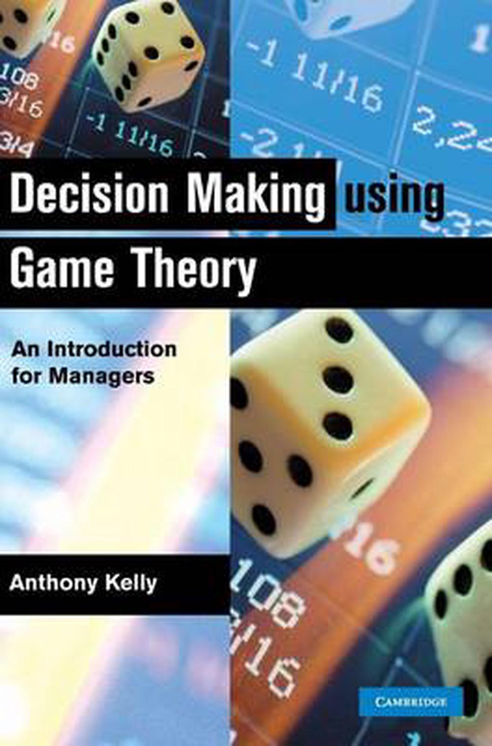 Decision Making Using Game Theory: An Introduction for Managers by Anthony Kelly, Hardcover ...
