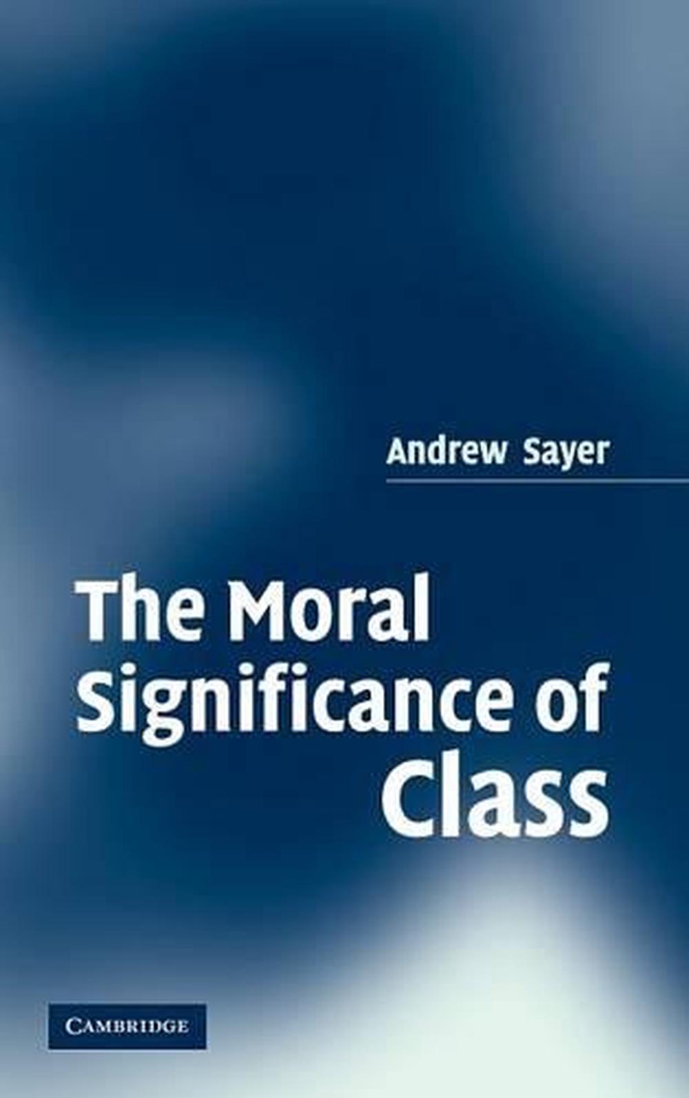 The Moral Significance of Class by Andrew Sayer, Hardcover ...