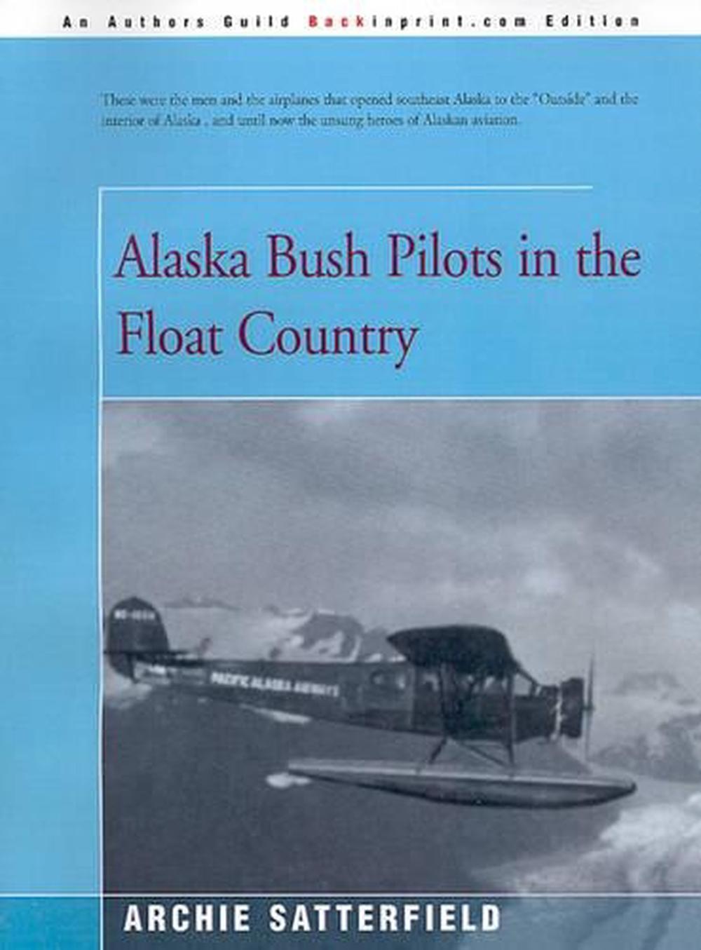 Alaska Bush Pilots in the Float Country by Archie Satterfield ...