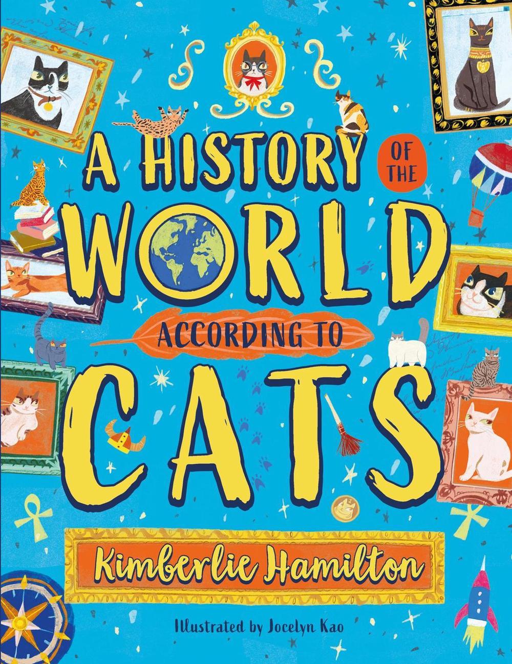 A History of the World (According to Cats!) by Kimberlie Hamilton ...
