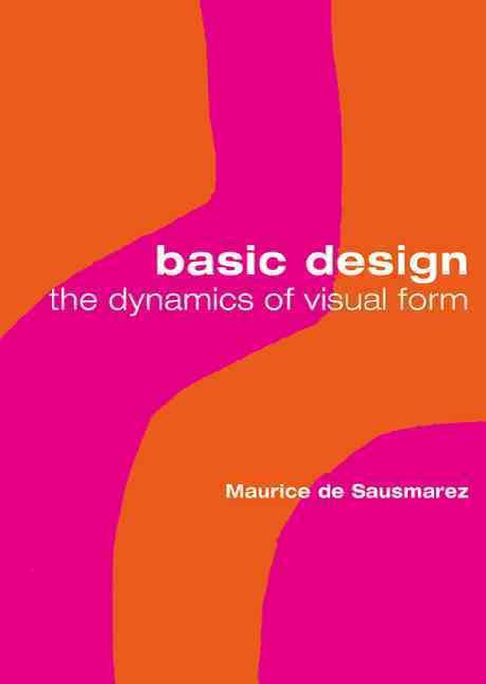 Basic Design The Dynamics Of Visual Form By Maurice De Sausmarez Basic Design The Dynamics Of Visual Form By Maurice De Sausmarez