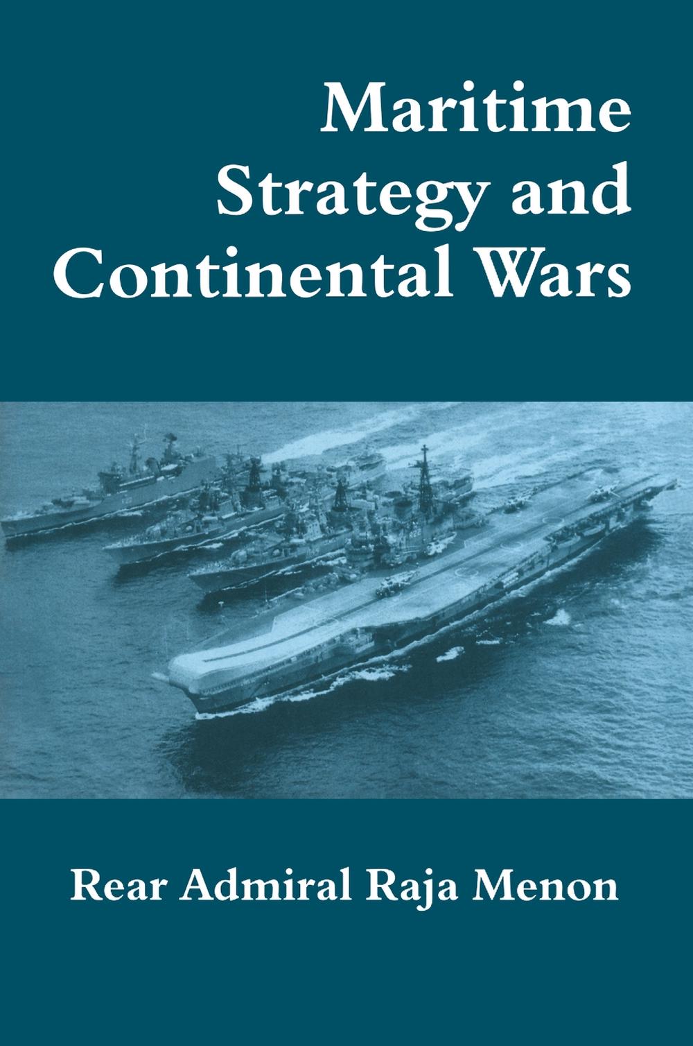 Maritime Strategy and Continental Wars, 1st Edition by Rear Admiral K ...