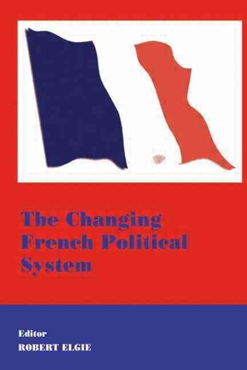 The Changing French Political System, 1st Edition by Robert Elgie ...
