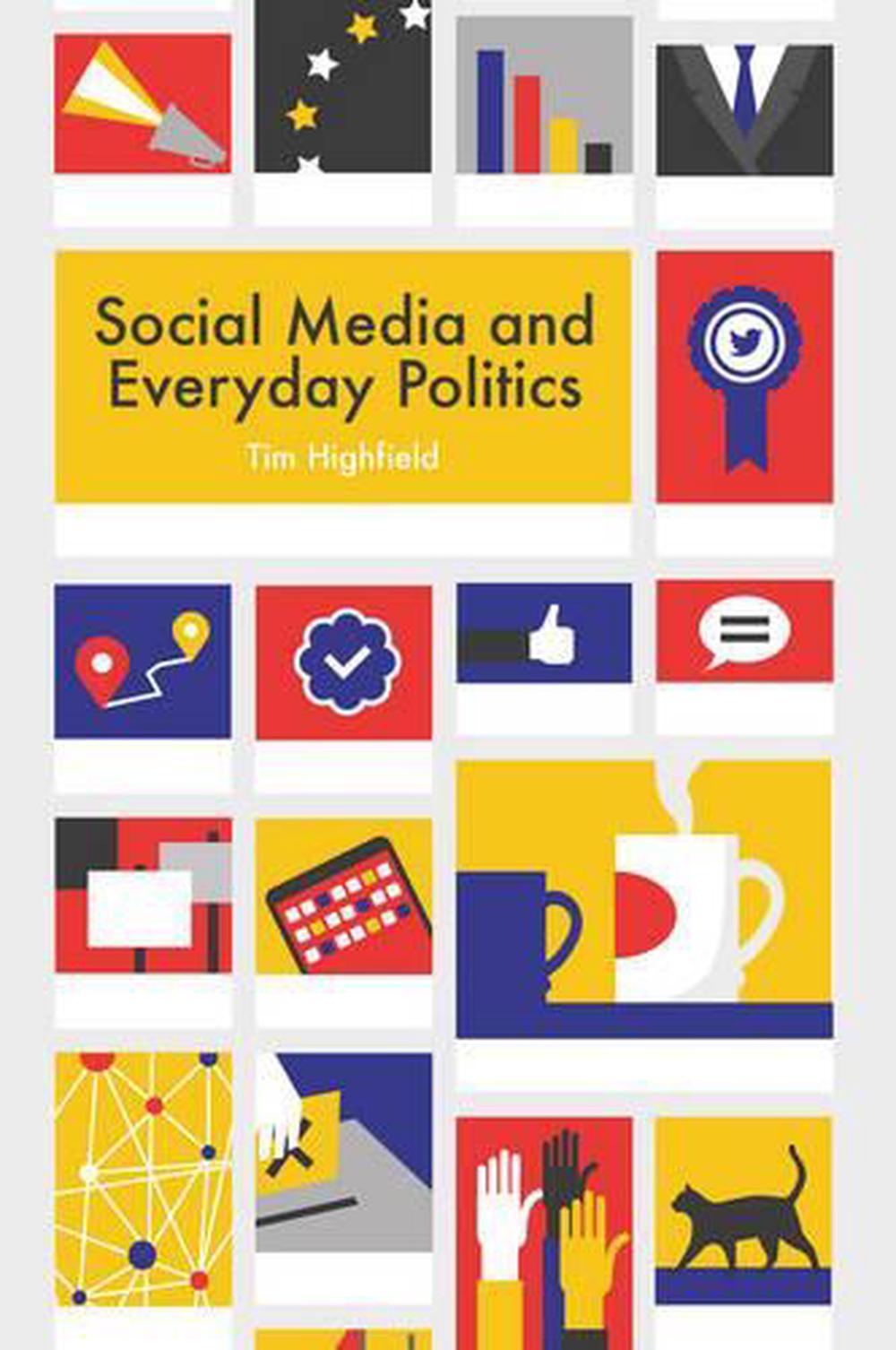 Social Media and Everyday Politics by Tim Highfield, Hardcover ...