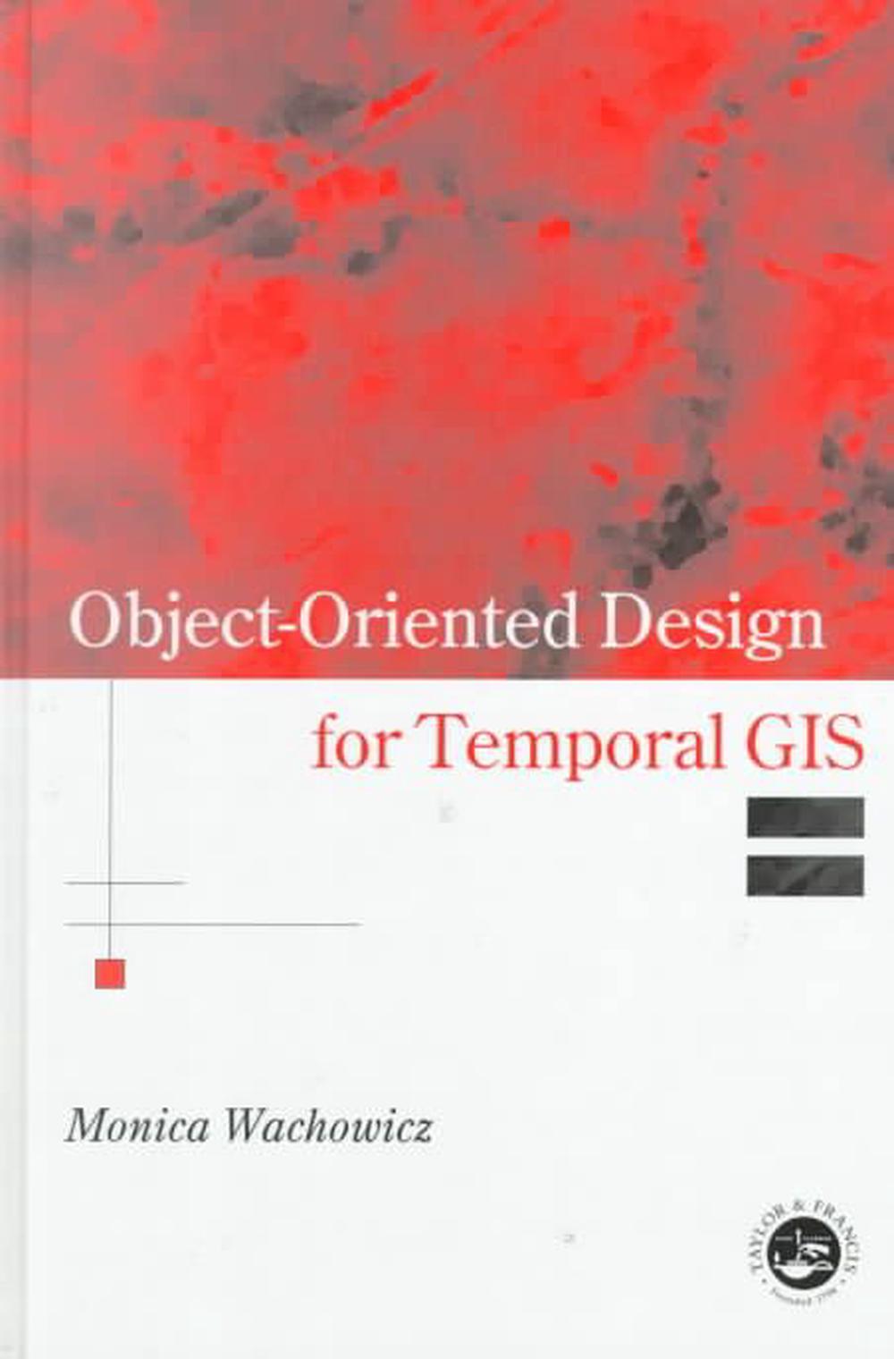 Object Oriented Design For Temporal Gis By Monica Wachowicz Hardcover 9780748408313 Buy