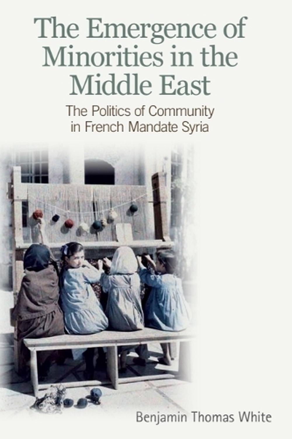 The Emergence of Minorities in the Middle East by Benjamin Thomas White ...